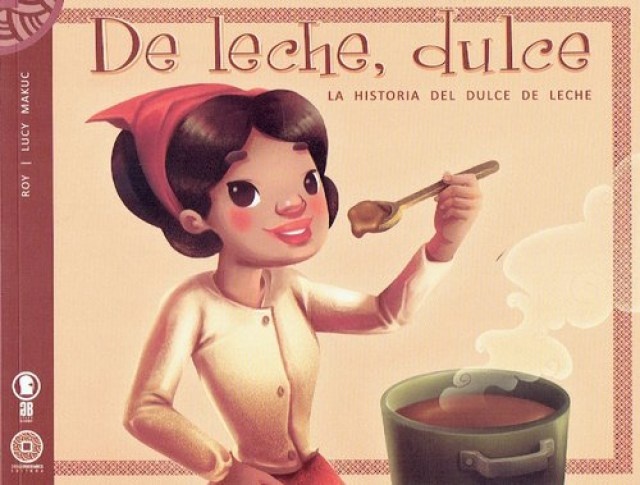 LITERATURA INFANTIL : DULCE. LA HISTORIA DEL DULCE DE LECHE DE LECHE